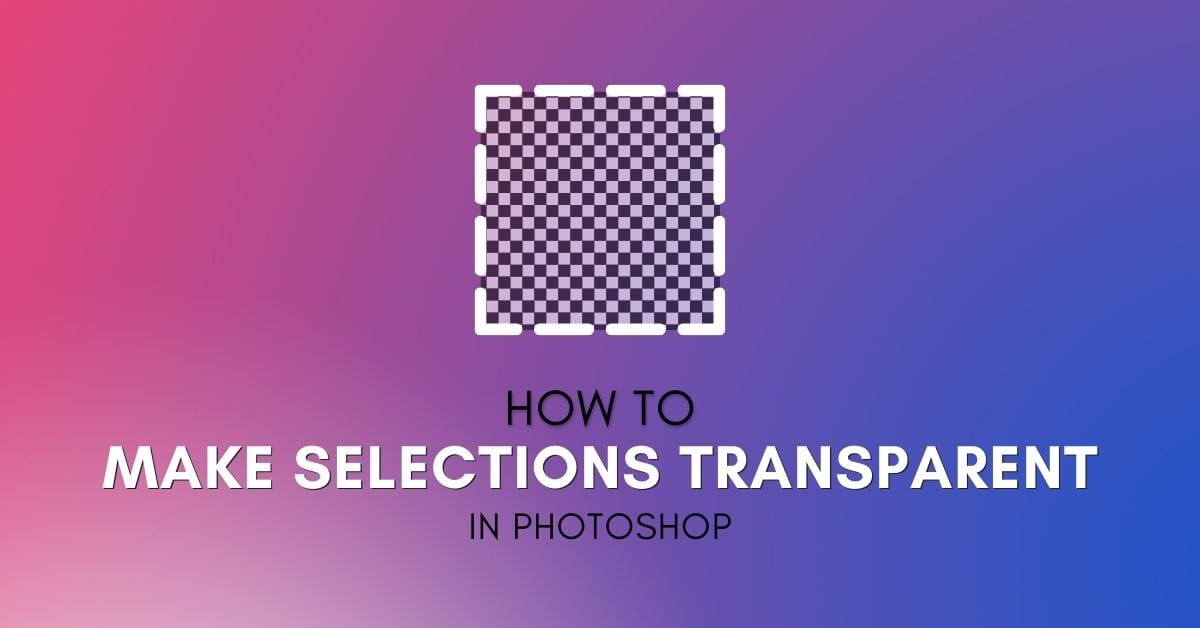 How To Make A Selection Transparent In Photoshop — Brendan Williams ...